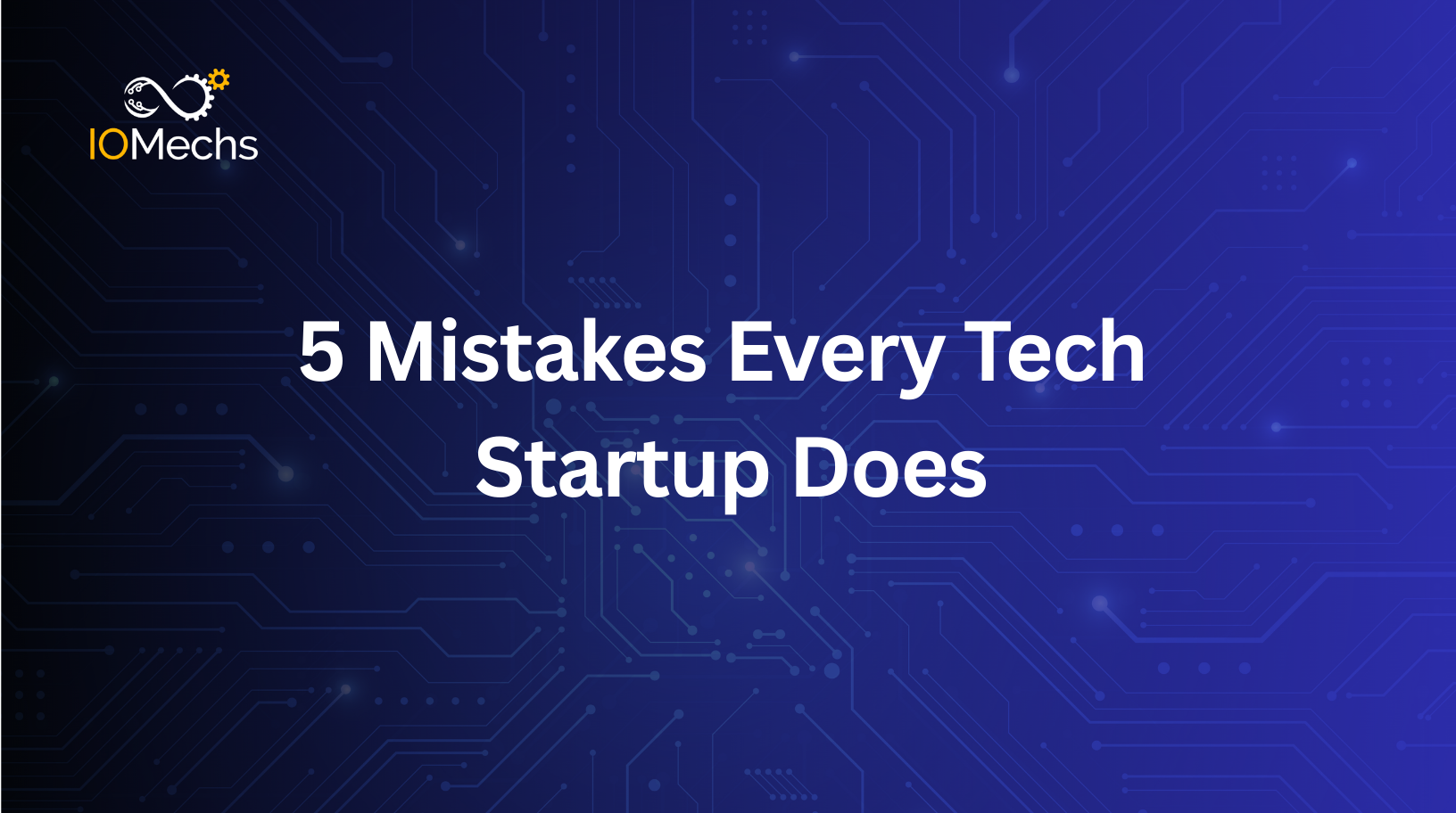 5 Mistakes Every Tech Startup Does